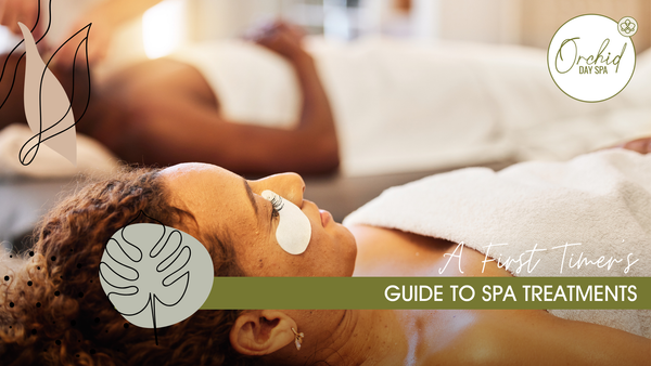 A First Timer’s Guide to Spa Treatments – Orchid Spa