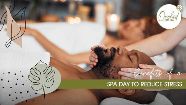 Benefits of a Spa Day to Reduce Stress – Orchid Spa
