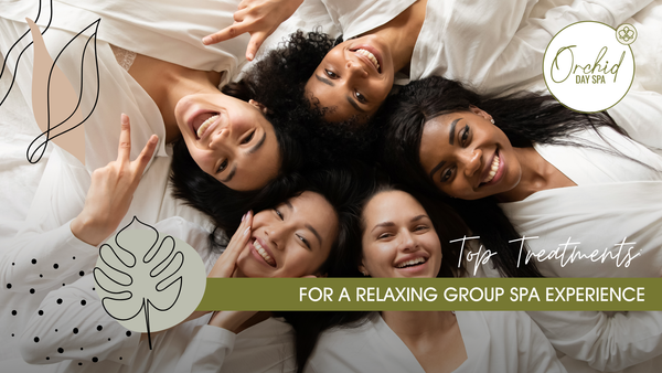 Top Treatments for a Relaxing Group Spa Experience – Orchid Spa